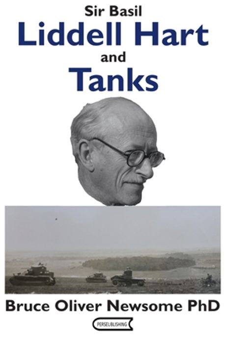 Sir Basil Liddell Hart and Tanks | Newsome, Bruce Oliver - 교보문고