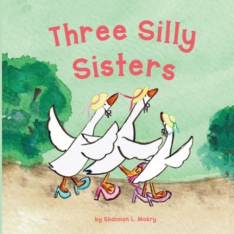 Three Silly Sisters | Mokry, Shannon L. - 교보문고