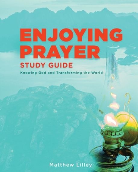 Enjoying Prayer Study Guide | Lilley, Matthew - 교보문고