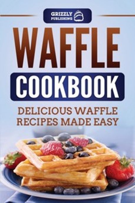 Waffle Cookbook | Publishing, Grizzly - 교보문고