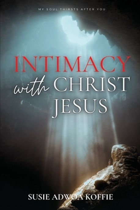 Intimacy with Christ Jesus | Koffie, Susie Adwoa - 교보문고