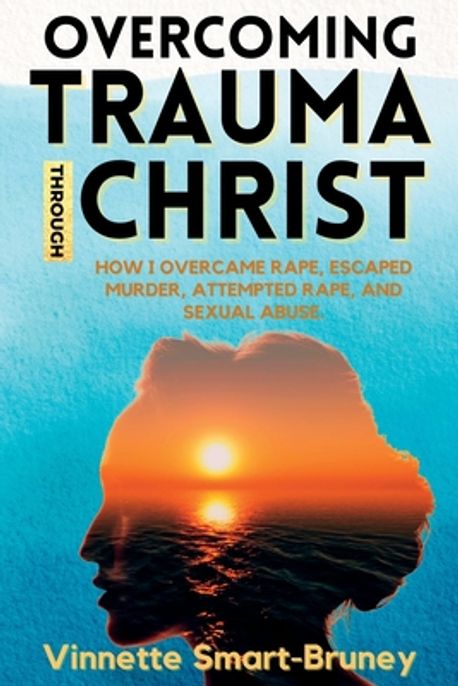 Overcoming Trauma through Christ | Smart-Bruney, Vinnette - 교보문고