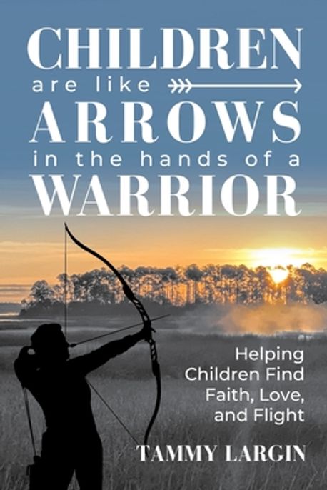 Children are Like Arrows in the Hands of a Warrior | Largin, Tammy - 교보문고