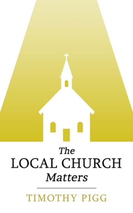 The Local Church Matters | Pigg, Timothy - 교보문고