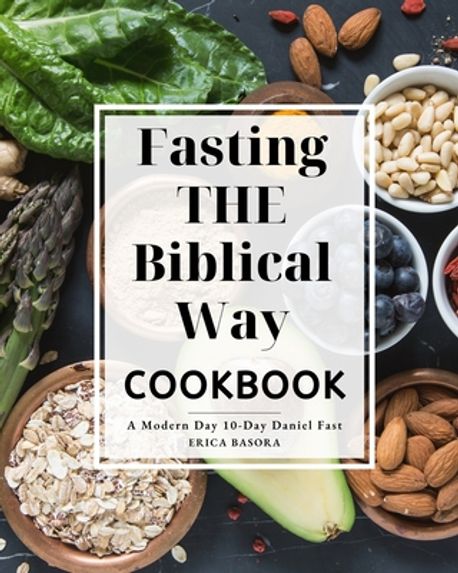 Fasting the Biblical Way Cookbook A Modern Day 10-Day Daniel Fast ...