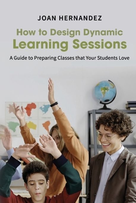 How to Design Dynamic Learning Sessions | Hernandez, Joan - 교보문고