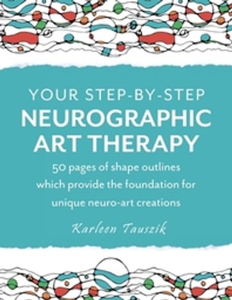 Your Step-by-Step Neurographic Art Therapy | Karleen Tauszik - 교보문고