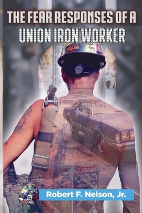 The Fear Responses of a Union Iron Worker | Miller, Heather Hetheru - 교보문고