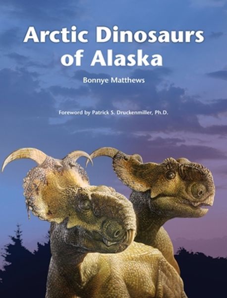 Arctic Dinosaurs of Alaska | Matthews, Bonnye - 교보문고
