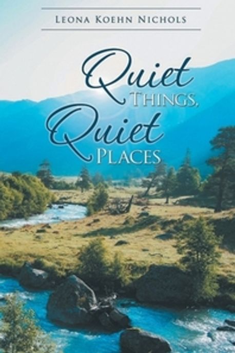 Quiet Things, Quiet Places | Nichols, Leona Koehn - 교보문고