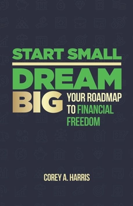 Start Small, Dream Big | Harris, Corey A. - 교보문고
