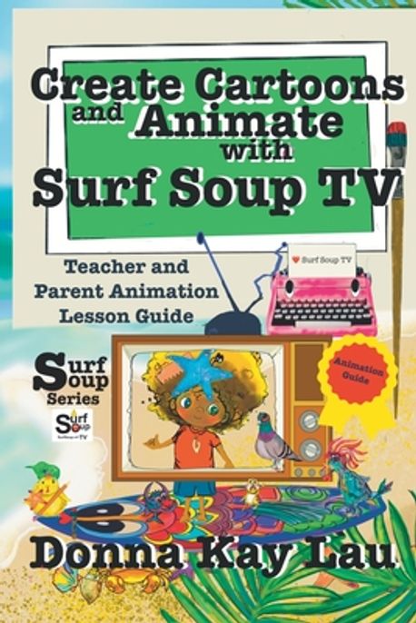 Create Cartoons and Animate with Surf Soup TV | Lau, Donna Kay - 교보문고
