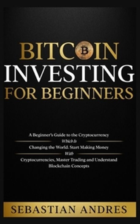 Bitcoin investing for beginners | Andres, Sebastian - 교보문고