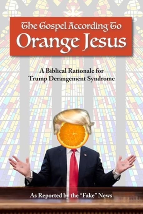The Gospel According to Orange Jesus | Fake News, Reported - 교보문고