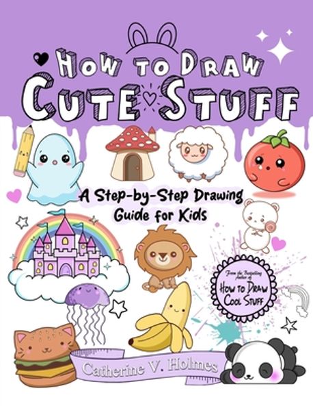 How to Draw Cute Stuff | Holmes, Catherine V. - 교보문고