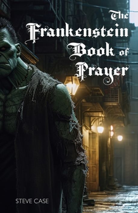 The Frankenstein Book of Prayer | Case, Steve - 교보문고