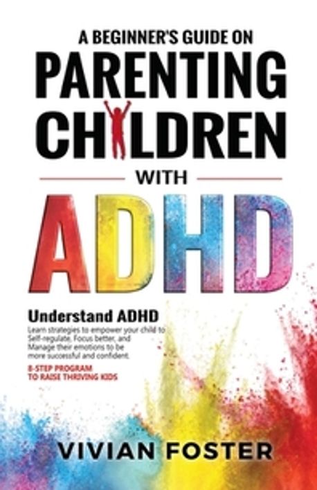 A Beginner's Guide on Parenting Children with ADHD | Foster, Vivian - 교보문고