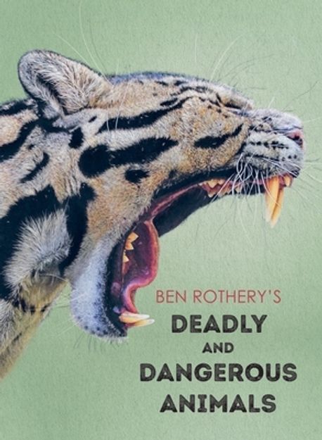 Ben Rothery's Deadly and Dangerous Animals | Rothery, Ben - 교보문고