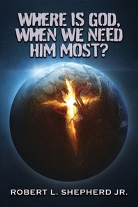Where Is God, When We Need Him Most? | Shepherd, Robert L. - 교보문고