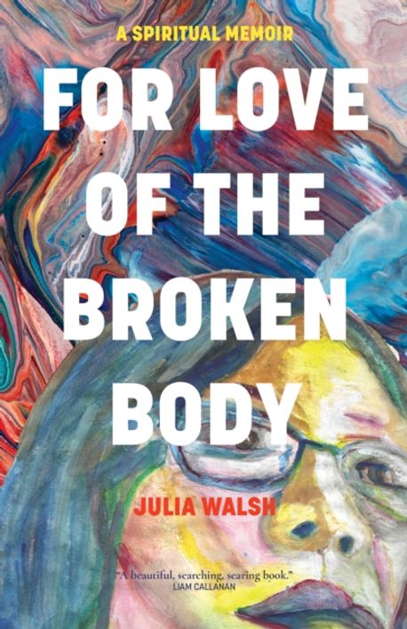 For Love of the Broken Body | Julia Walsh - 교보문고