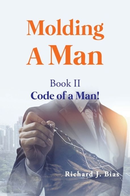 Molding A Man | Bias, Richard J. - 교보문고