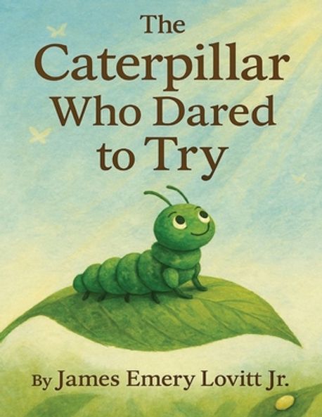 The Caterpillar Who Dared to Try | Lovitt, James Emery - 교보문고