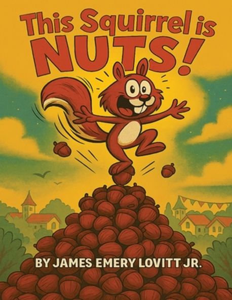 This Squirrel Is NUTS! | Lovitt, James Emery - 교보문고