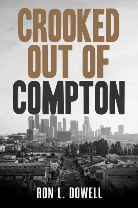 Crooked Out of Compton | Dowell, Ron L. - 교보문고