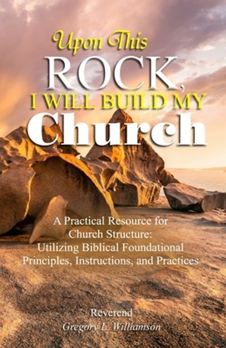 Upon This Rock, I Will Build My Church | Williamson, Reverend Gregory L. - 교보문고