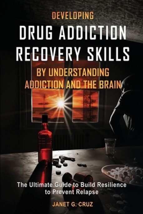 Developing Drug Addiction Recovery Skills by Understanding Addiction and The Brain | Cruz, Janet ...