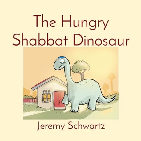 The Hungry Shabbat Dinosaur | Schwartz, Jeremy - 교보문고