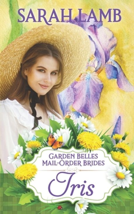Iris (Garden Belles Mail-Order Brides Book 2) | Lamb, Sarah - 교보문고