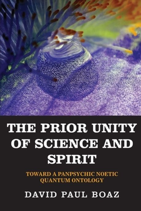 The Prior Unity of Science and Spirit | Paul Boaz, David - 교보문고