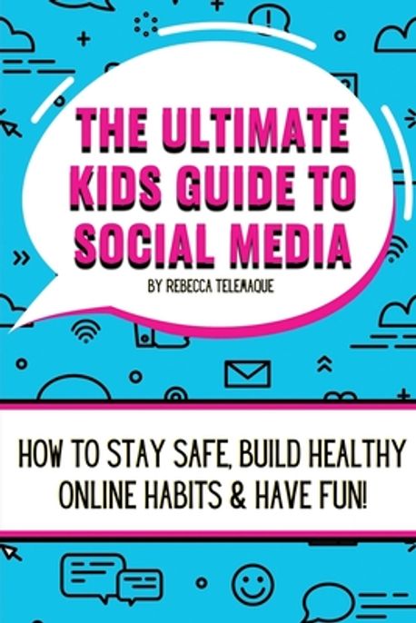 The Ultimate Kids Guide To Social Media | Telemaque, Rebecca - 교보문고