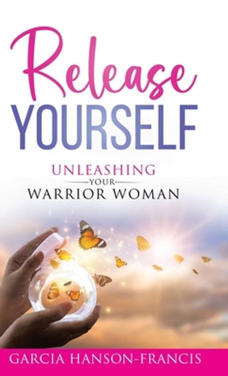 Release Yourself Unleashing Your Warrior Woman | Hanson-Francis, Garcia ...