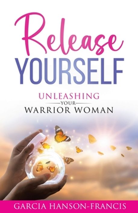 Release Yourself Unleashing Your Warrior Woman | Hanson-Francis, Garcia ...