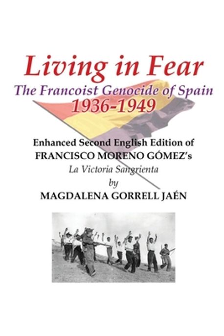 Living in Fear The Francoist Genocide of Spain 1936-1949 | Gorrell Jaen ...