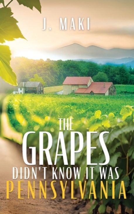 The Grapes Didn't Know it Was Pennsylvania | Maki, J. - 교보문고