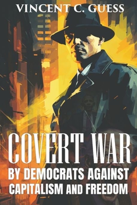 Covert War by Democrats Against Capitalism and Freedom | Guess, Vincent ...