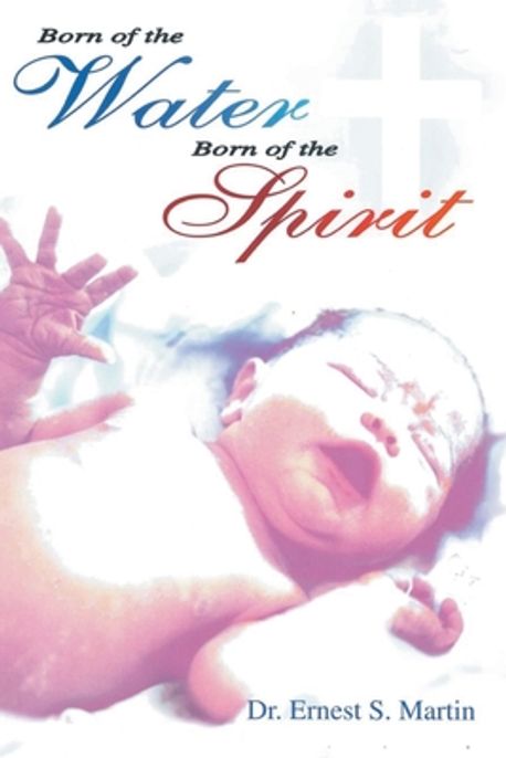 Born of the Water Born of the Spirit | Martin, Dt Ernest S. - 교보문고