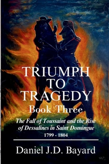 Triumph To Tragedy - Book Three | Bayard, Daniel J. D. - 교보문고