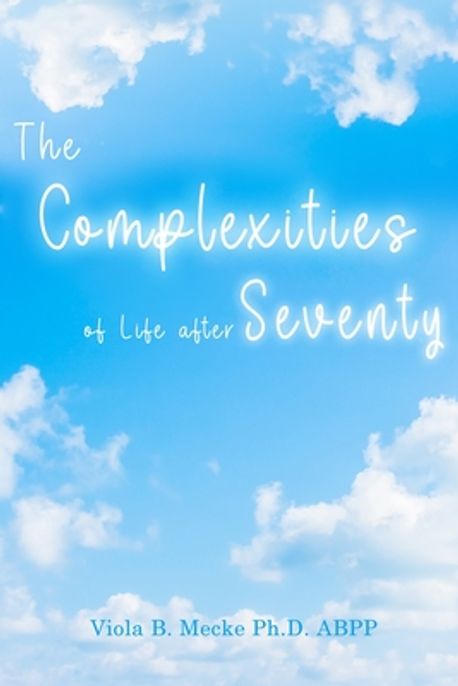 The Complexities of Life after Seventy | Viola B Mecke Ph D Abpp - 교보문고