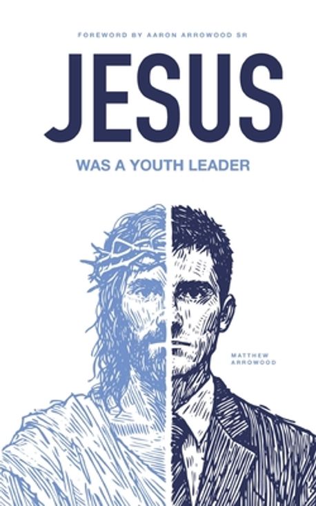 Jesus Was A Youth Leader | Arrowood, Aaron Matthew - 교보문고
