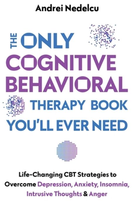 The Only Cognitive Behavioral Therapy Book You'll Ever Need | Nedelcu ...
