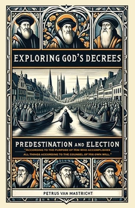 Exploring God's Decrees, Predestination & Election | Mastricht, Petrus ...