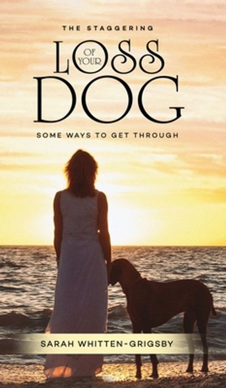 The Staggering Loss of Your Dog | Whitten-Grigsby, Sarah - 교보문고