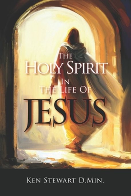 The Holy Spirit in the Life of Jesus | D. Min, Ken Stewart - 교보문고