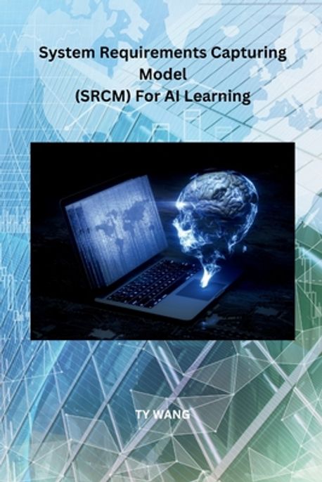 System Requirements Capturing Model (SRCM) For AI Learning | Wang, Ty ...