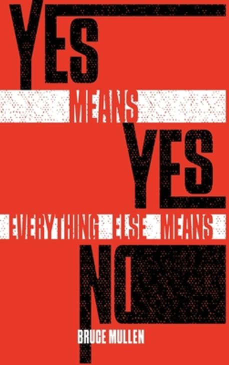 Yes Means Yes Everything Else Means No | Mullen, Bruce - 교보문고