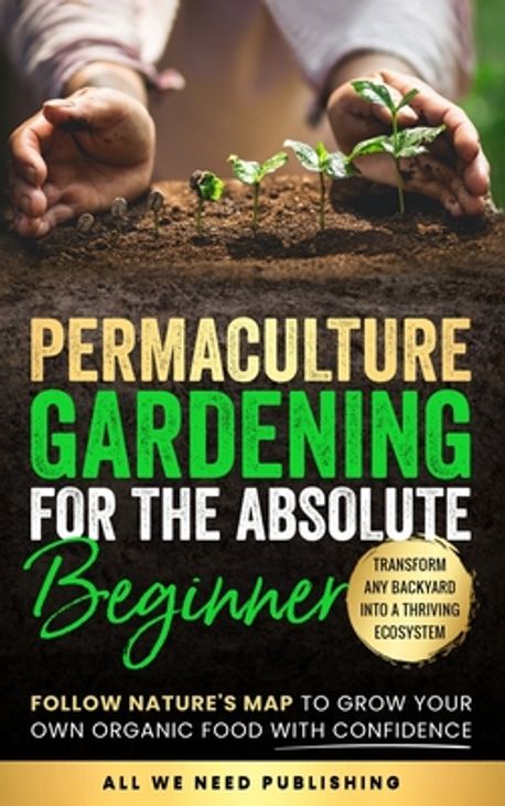 Permaculture Gardening for the Absolute Beginner | All We Need ...